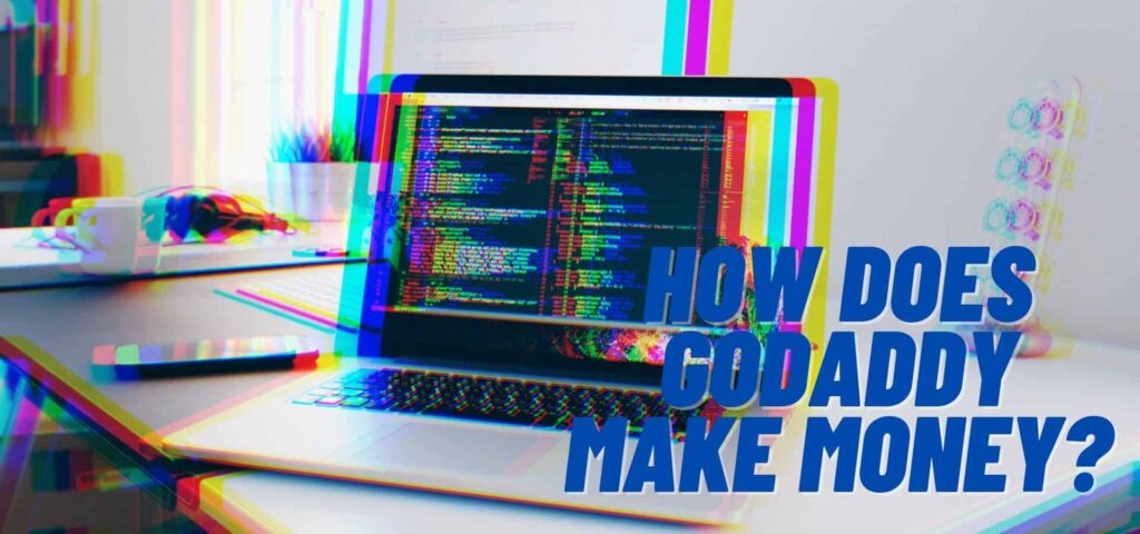 How Does GoDaddy Make Money + Everything Else You Need To Know!