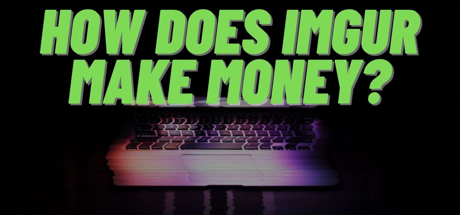 How Does Imgur Make Money + Everything Else You Should Know!