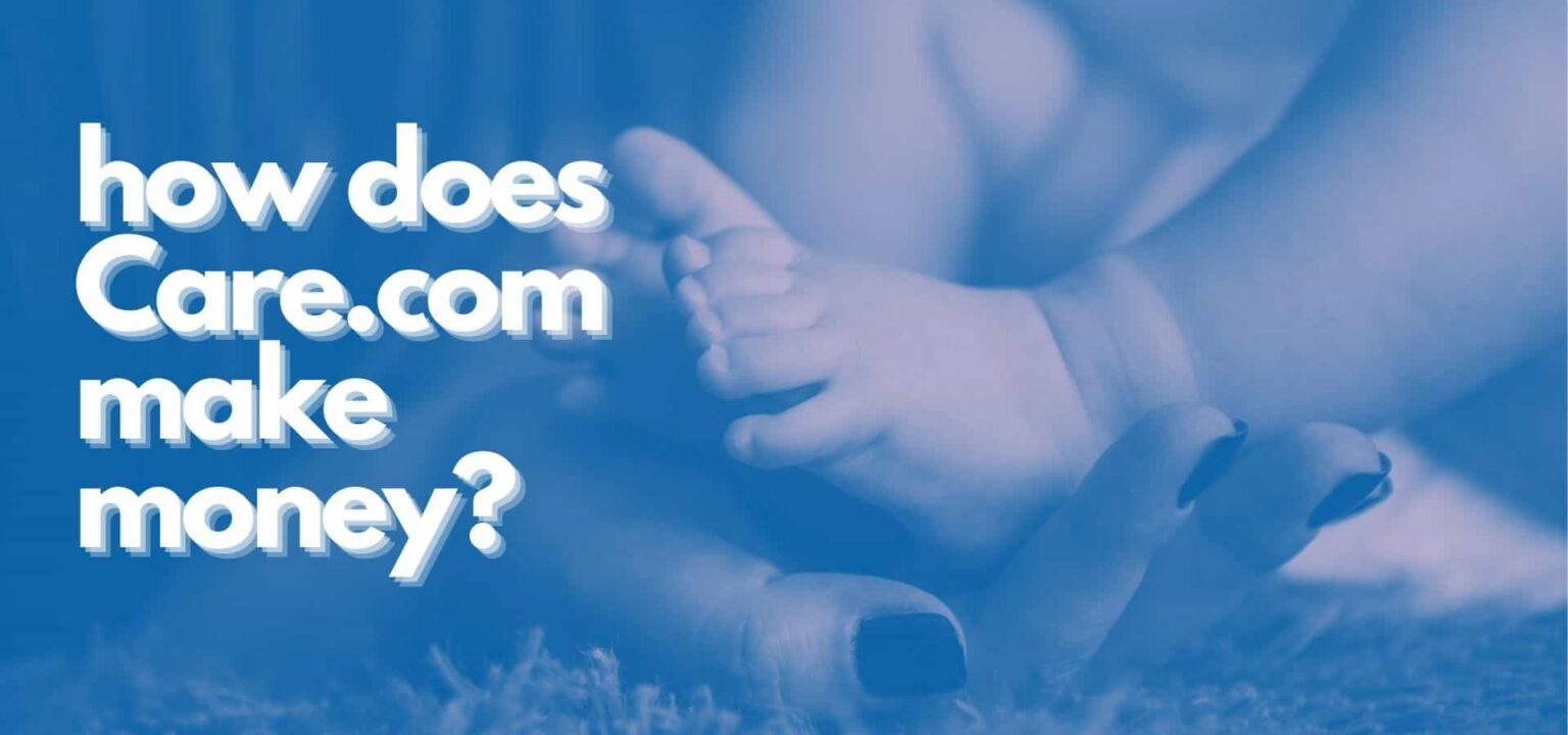How Does Care.com Make Money + Everything Else You Need To Know!