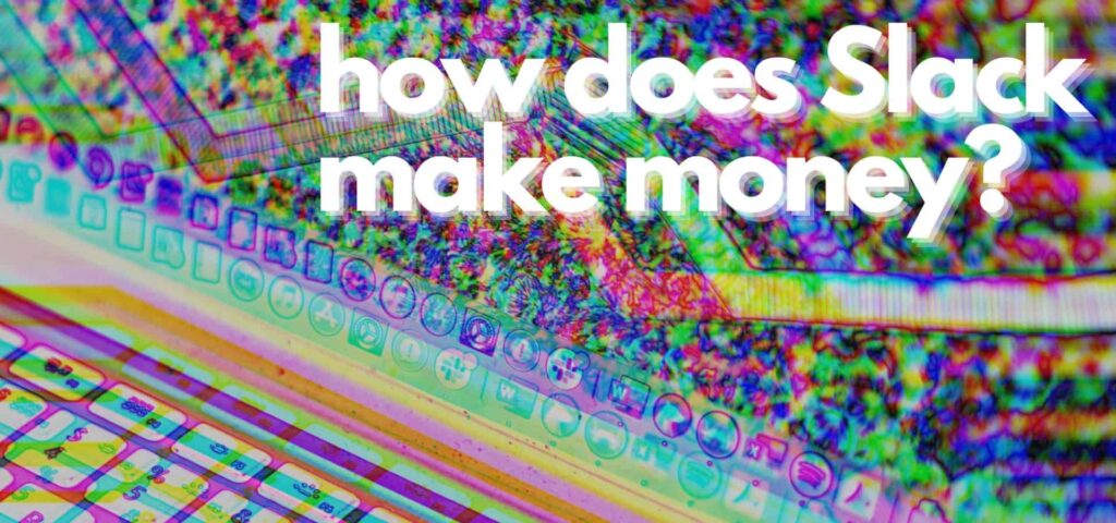 How Does Slack Make Money + Everything Else You Need To Know