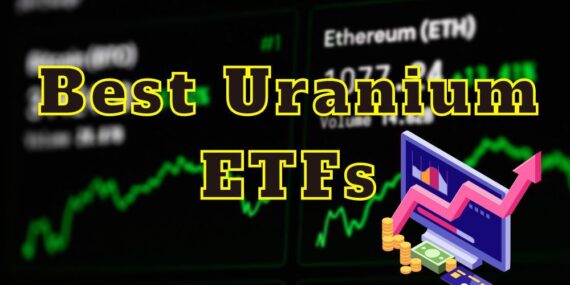 The 8 Best Uranium ETFs To Buy Now