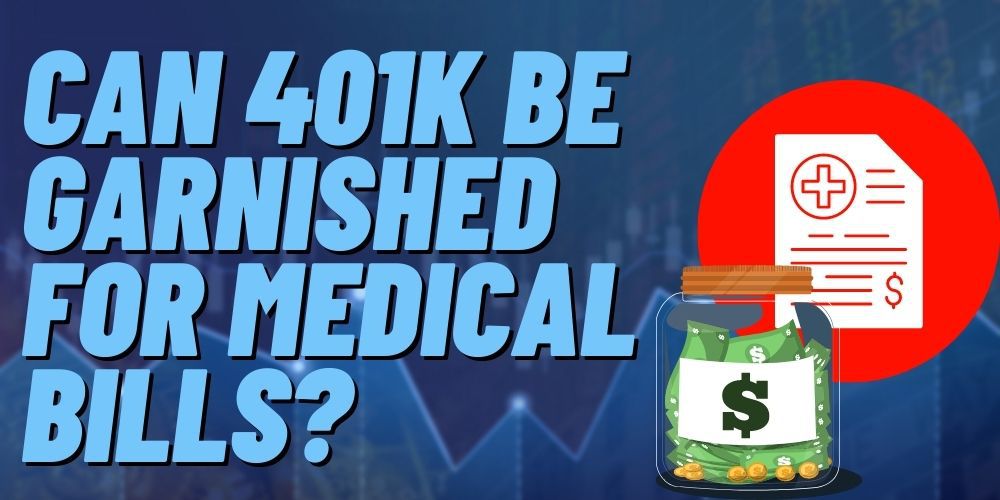 Can 401K Be Garnished For Medical Bills 