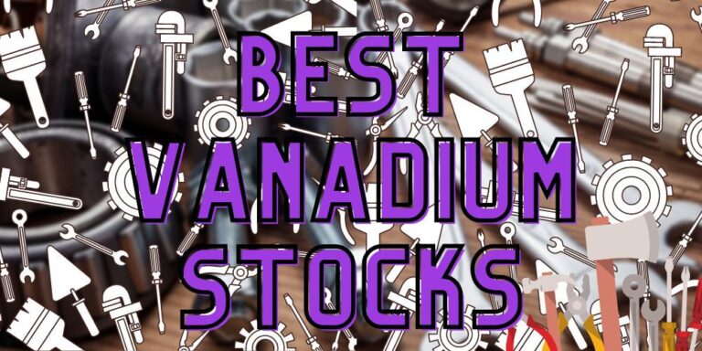 The 11 Best Vanadium Stocks To Buy Now