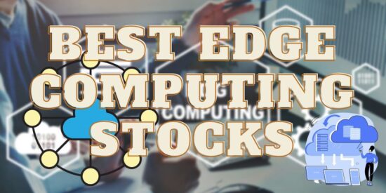 The 9 Best Edge Computing Stocks To Buy Now
