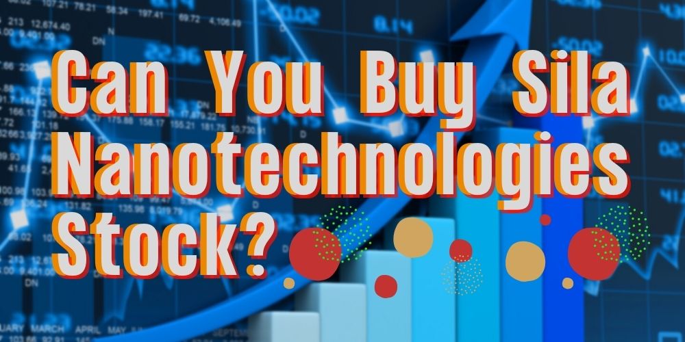 Can You Buy Sila Nanotechnologies Stock? Here's What You Need To Know