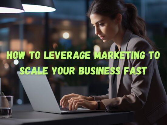 How to Leverage Marketing To Scale Your Business Fast?