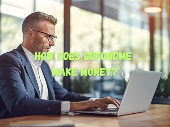 How Does GoFundMe Make Money in 2025? An Authentic Guide