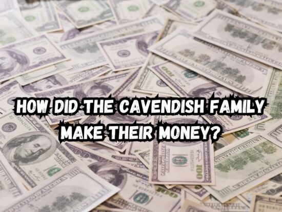 How Did the Cavendish Family Make Their Money? Exploring the Wealth of ...