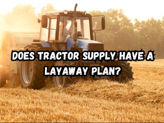 Does Tractor Supply Have a Layaway Plan? An Accurate Guide