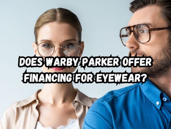 Does Warby Parker Offer Financing for Eyewear? Incredible Financing Options
