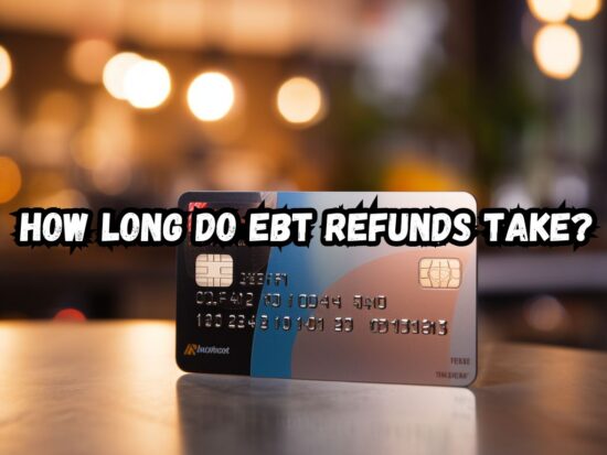 How Long Do EBT Refunds Take? Factors That Influence The Time Frame