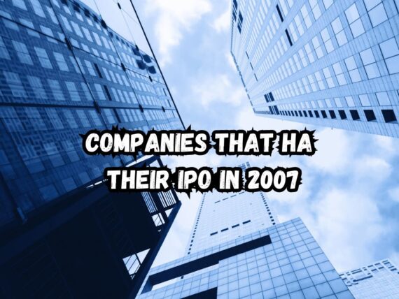 Companies That Had Their IPO in 2007: A Comprehensive Overview of ...