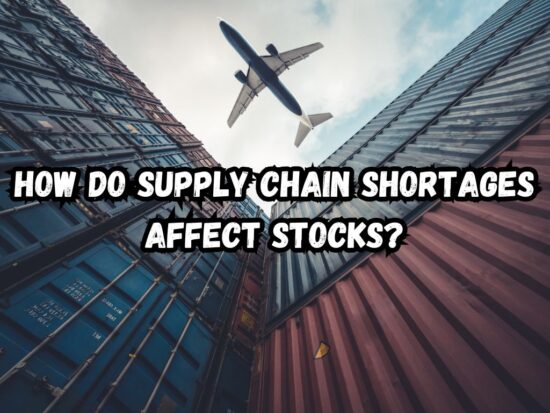 How Do Supply Chain Shortages Affect Stocks? Get Insight Now!