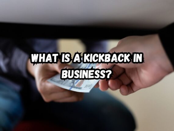 What Is a Kickback in Business? Learn More!