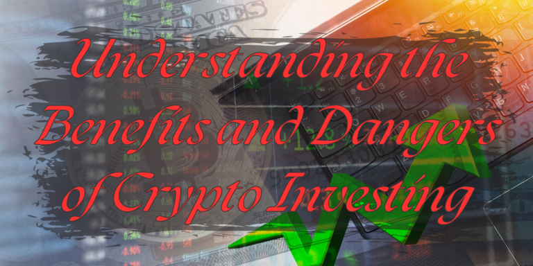 Understanding the Benefits and Dangers of Crypto Investing