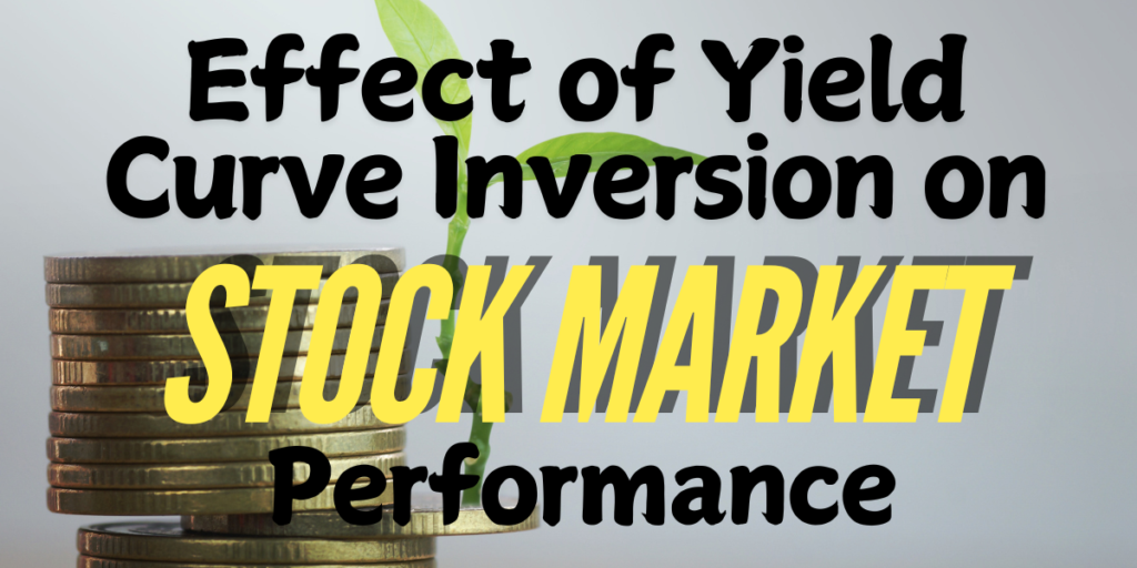 Effects of Yield Curve Inversion on Stock Market Performance