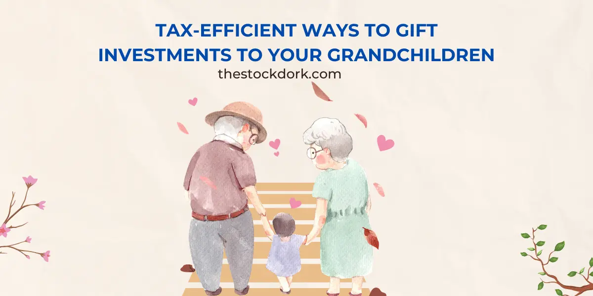 6 Tax-Efficient Ways to Gift Investments to Your Grandchildren in 2026